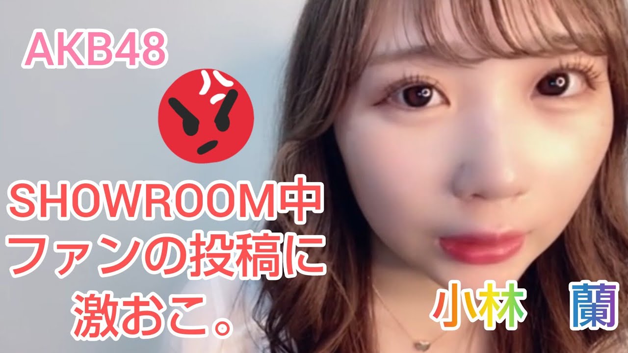 【小林 蘭】（AKB48）SHOWROOM中ファンの投稿に激おこ。 - Moe Zine