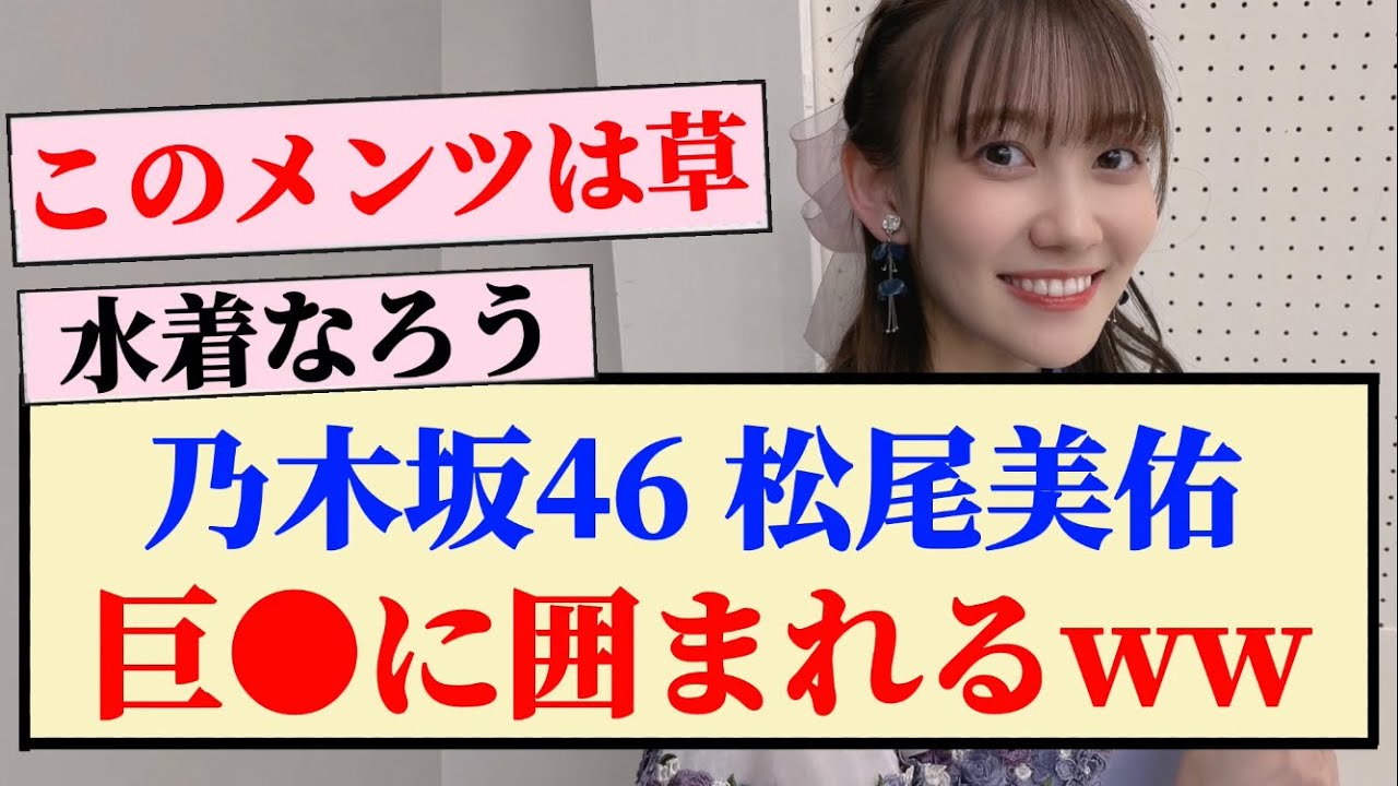 【乃木坂46】松尾美佑『巨 に囲まれるww』 - Moe Zine