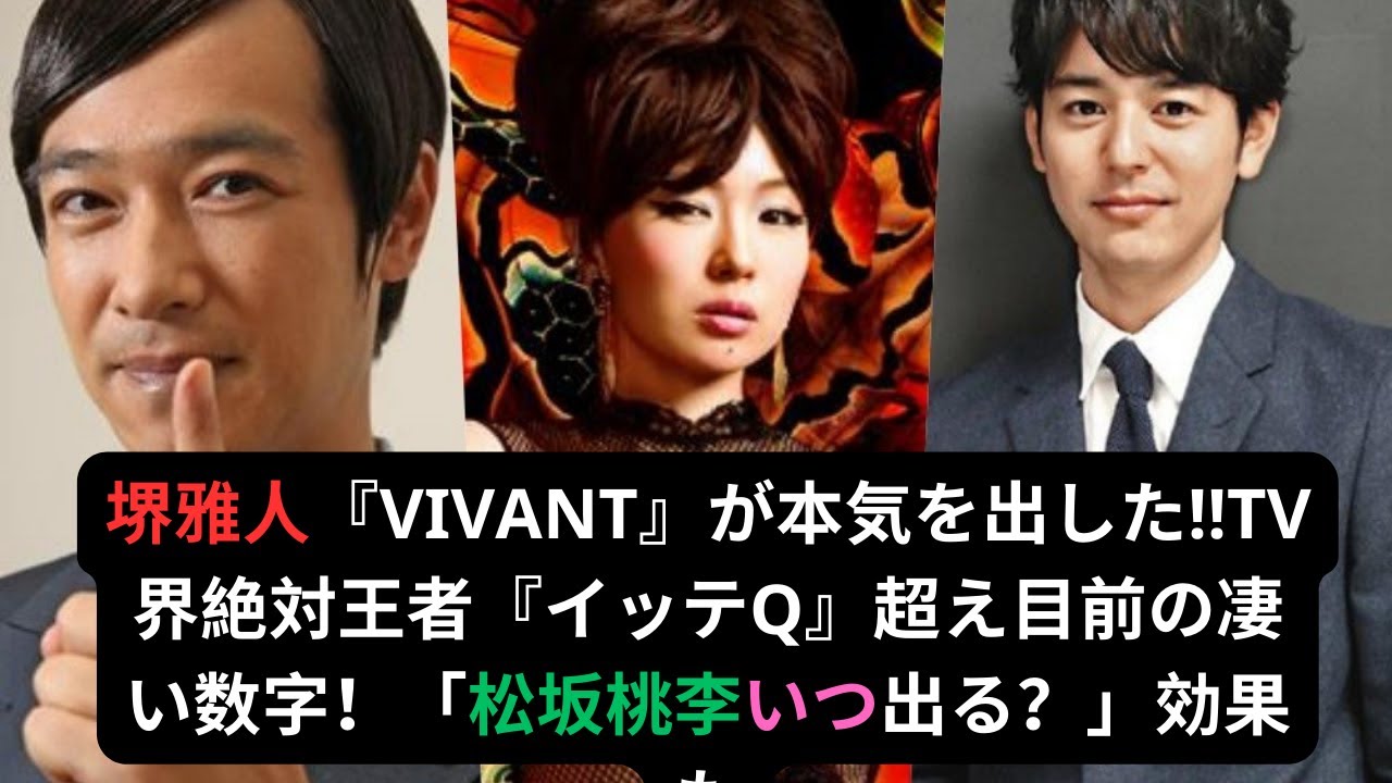 堺雅人『vivant』が本気を出した Tv界絶対王者『イッテq』超え目前の凄い数字!「松坂桃李いつ出る?」効果も 堺雅人 松坂桃李
