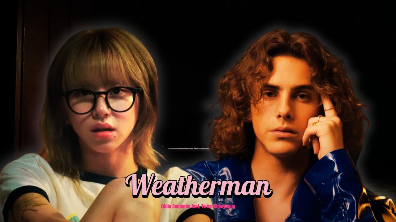 WEATHERMAN By TWICE CHAEYOUNG and Eddie Benjamin - Moe Zine