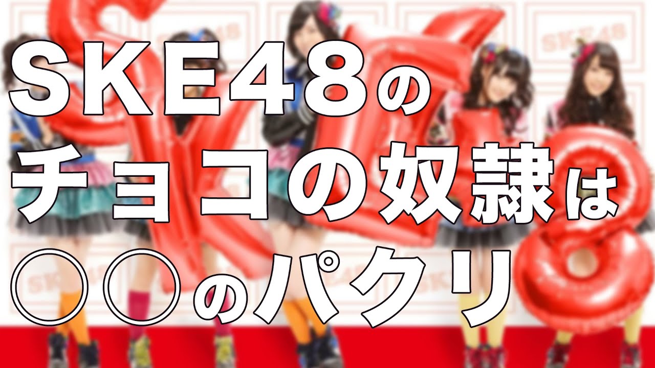 SKE48の「チョコの奴隷」は のパクリ - Moe Zine