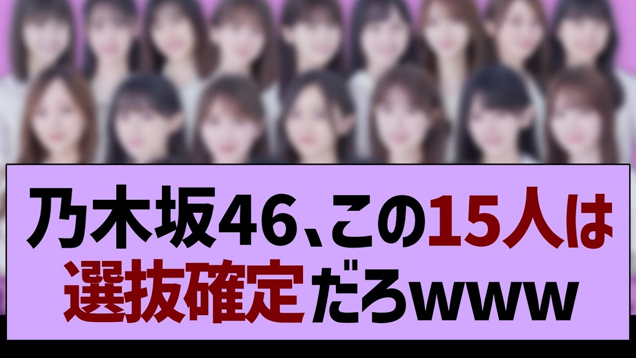 乃木坂46、この15人は選抜確定だろwww【乃木坂工事中・乃木坂46・乃木坂配信中】 - Moe Zine