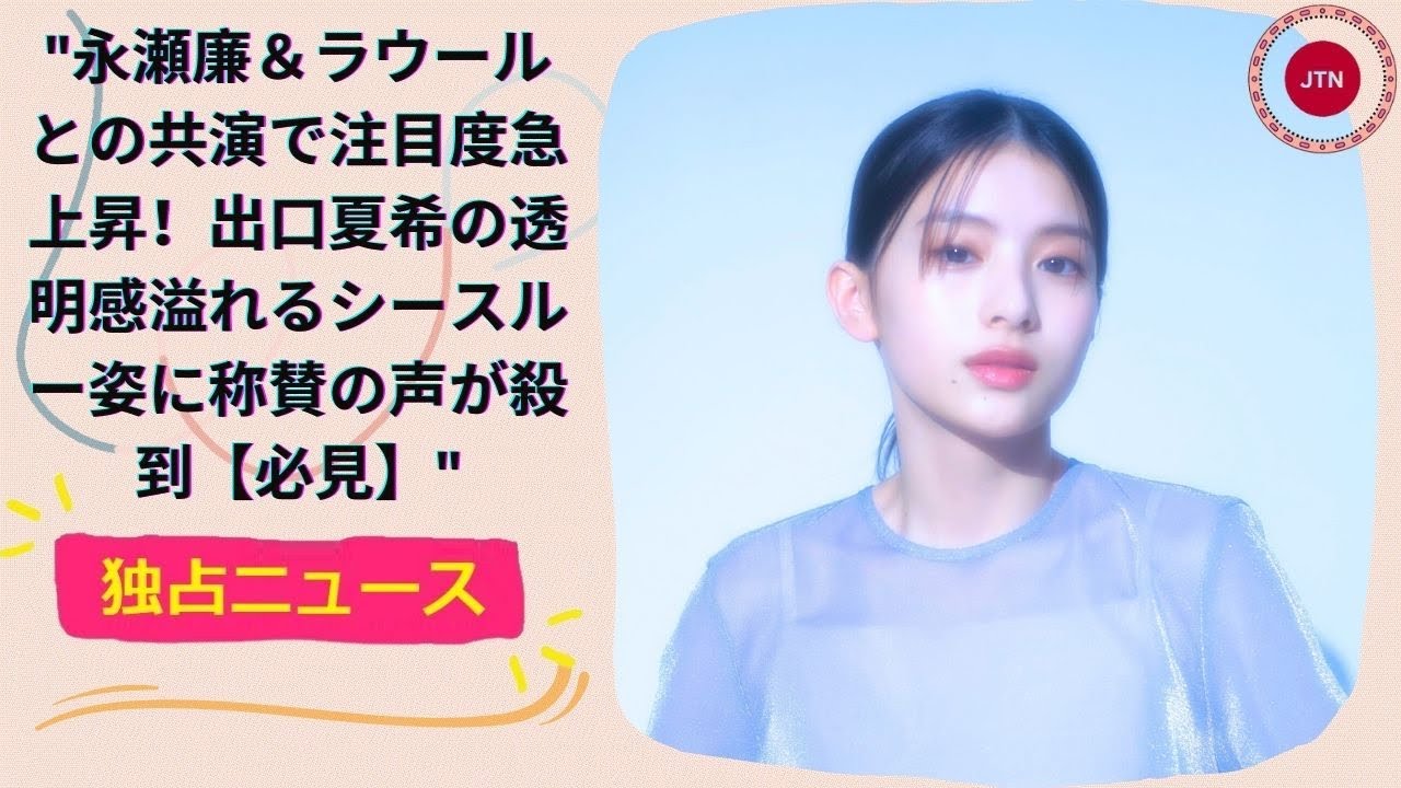 永瀬廉&ラウールとの共演で注目度急上昇!出口夏希の透明感溢れるシースルー姿に称賛の声が殺到【必見】 Moe Zine