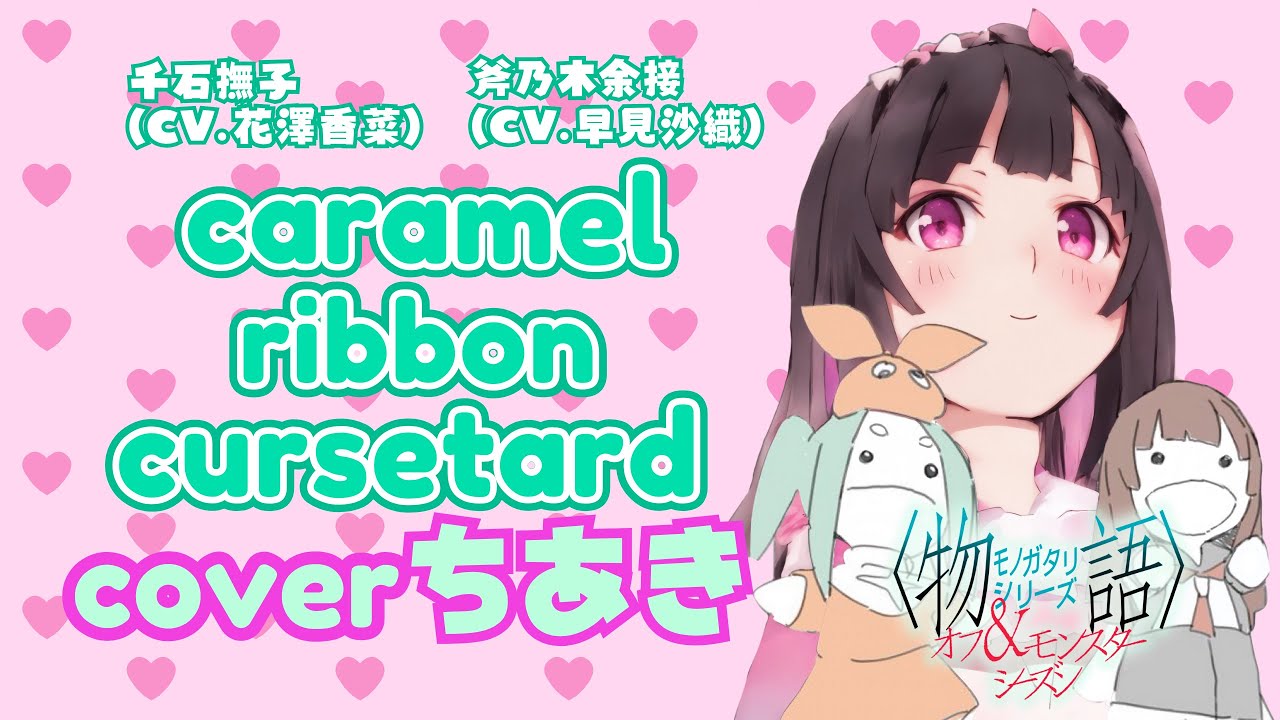 caramel ribbon cursetard：千石撫子(CV.花澤香菜)／斧乃木余接(CV.早見沙織)【歌ってみた/cover】ちあき〈〈物語〉シリーズ オフ&モンスターシーズン「撫物語 ...
