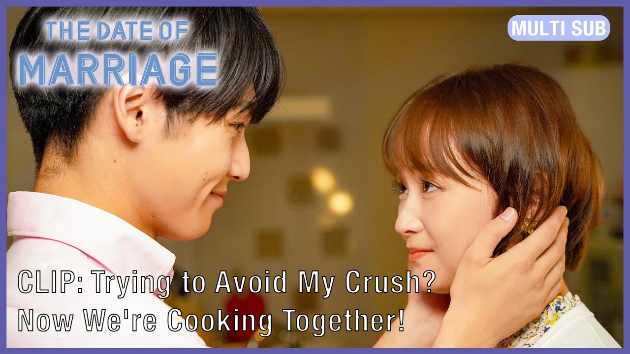 ENG SUB MULTI [Clip] Trying to Avoid My Crush? Now We're Cooking Together! | Date of Marriage ...